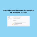How to Enable Hardware Acceleration on Windows 11/10/7